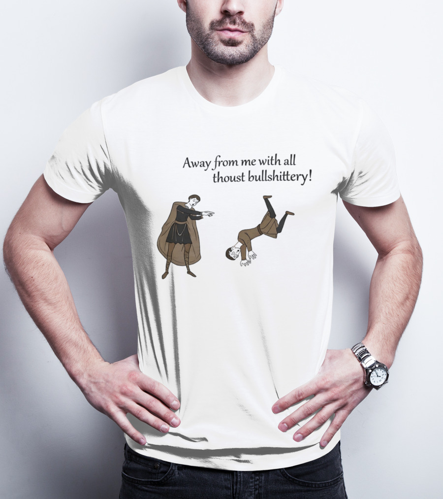 Away From Me With All Thoust Bullshittery Medieval Style Humorous Saying T-Shirt