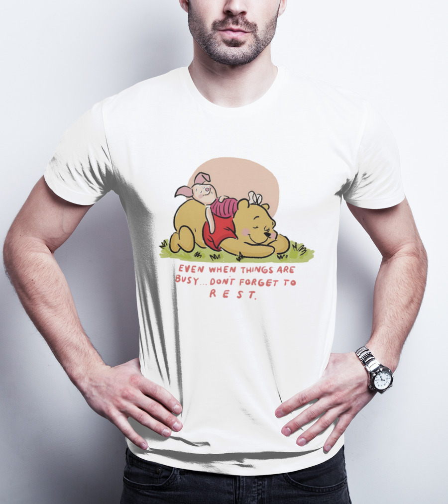 Bear The Pooh Even When Things Are Busy Don't Forget To Rest Piglet T-Shirt