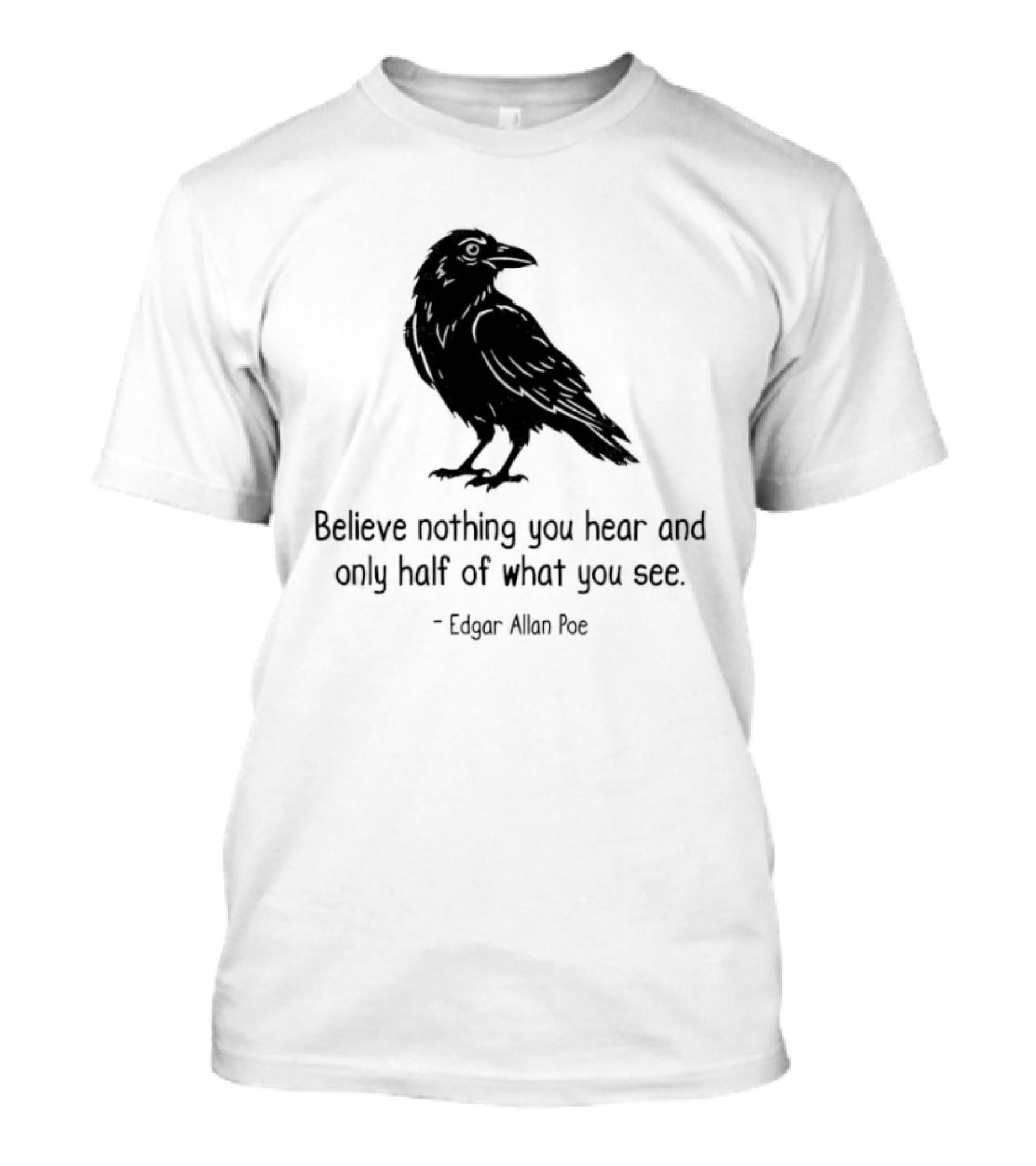 Believe Nothing You Hear And Only Half Of What You See Edgar Allan Poe Raven T-Shirt