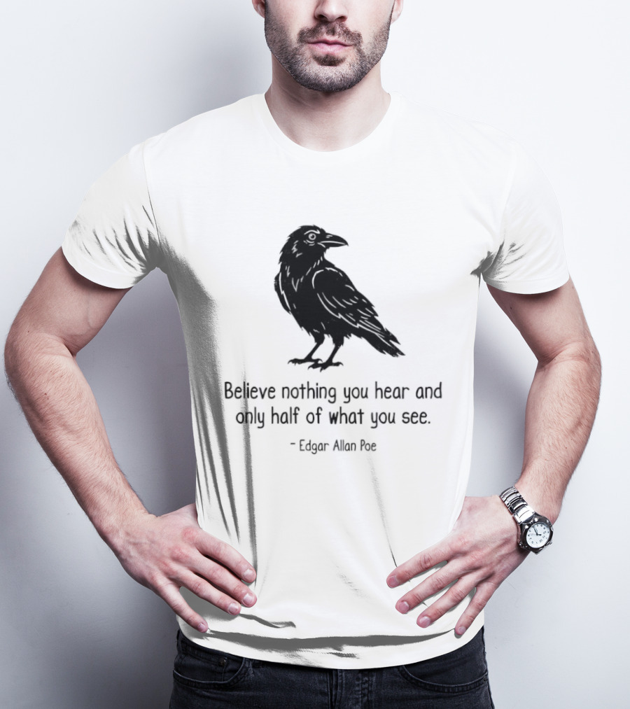 Believe Nothing You Hear And Only Half Of What You See Edgar Allan Poe Raven T-Shirt