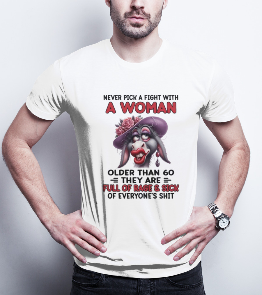 Never Pick A Fight With A Woman Older Than 60 Full Of Rage And Sick Of Everyone's Shit Donkey T-Shirt
