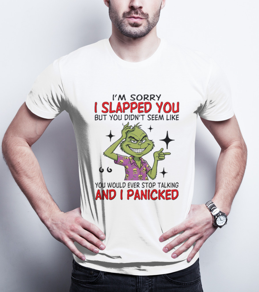 I'm Sorry I Slapped You Grinch Panic Talking T-Shirt