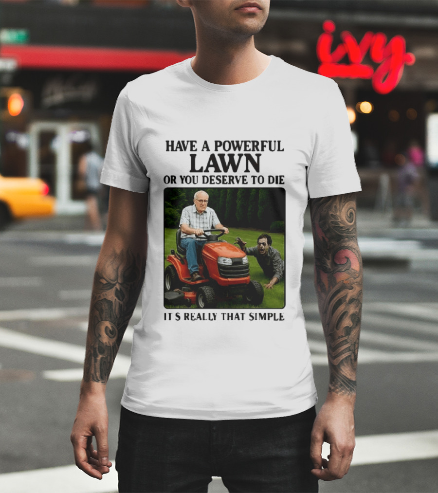 Have A Powerful Lawn Or You Deserve To Die Mower Chase It's Really That Simple T-Shirt