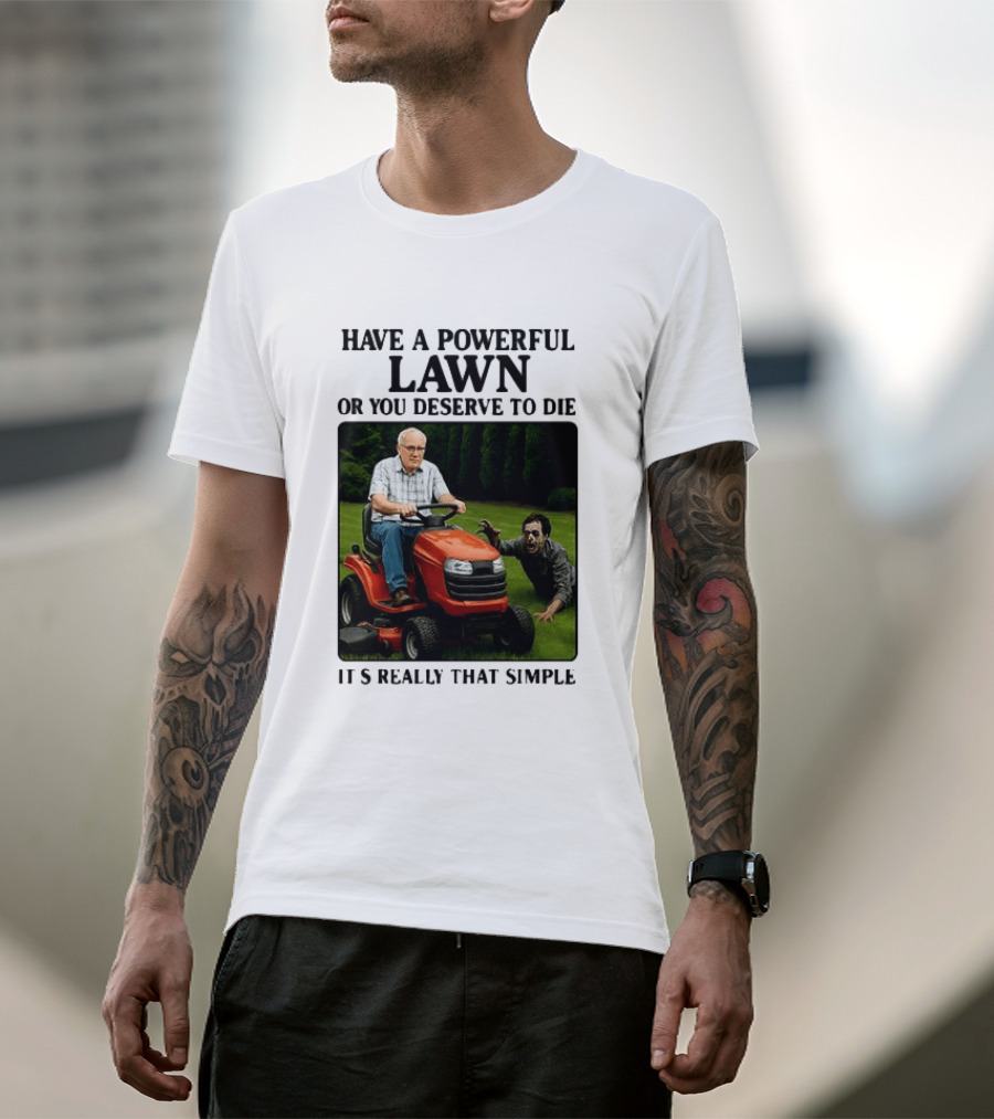 Have A Powerful Lawn Or You Deserve To Die Mower Chase It's Really That Simple T-Shirt