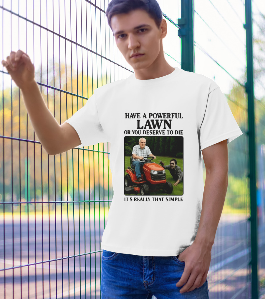 Have A Powerful Lawn Or You Deserve To Die Mower Chase It's Really That Simple T-Shirt