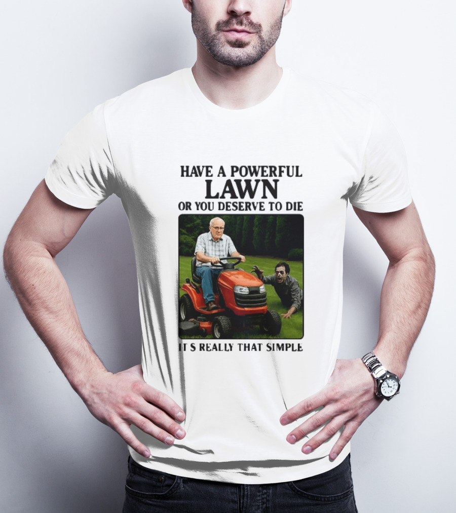 Have A Powerful Lawn Or You Deserve To Die Mower Chase It's Really That Simple T-Shirt