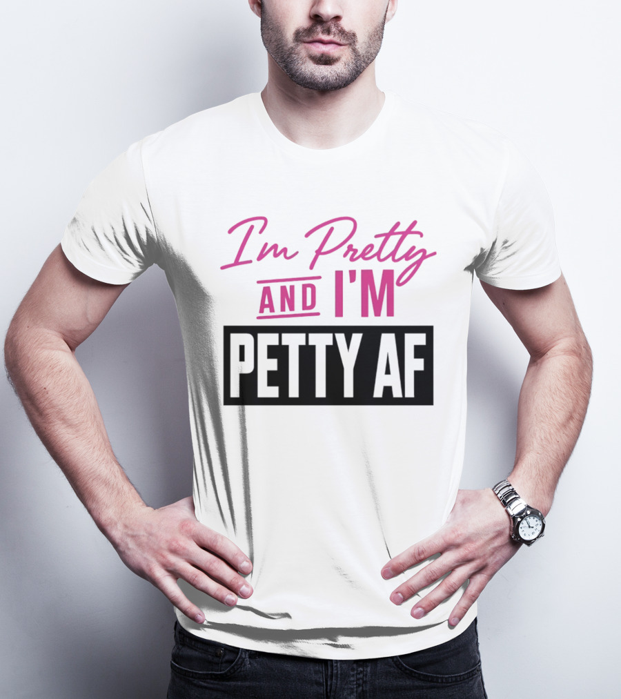I'm Pretty And I'm Petty AF T-Shirt
