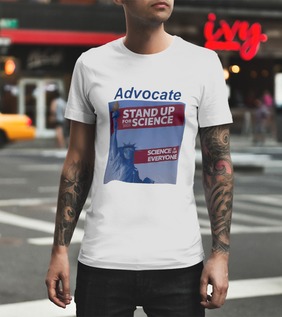 Advocate Stand Up For Science 2025 Science Is For Everyone Statue Of Liberty T-Shirt