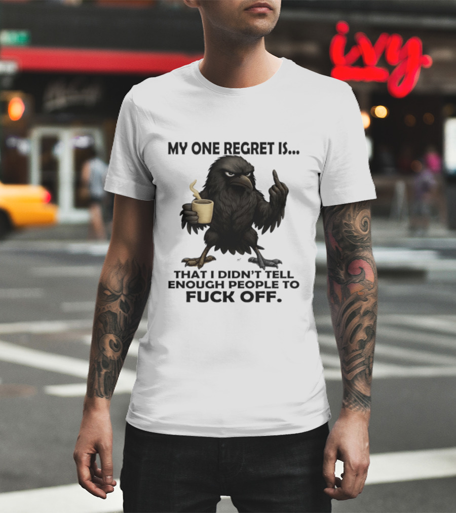 My One Regret Is That I Didn't Tell Enough People To Fuck Off Raven Coffee Middle Finger T-Shirt