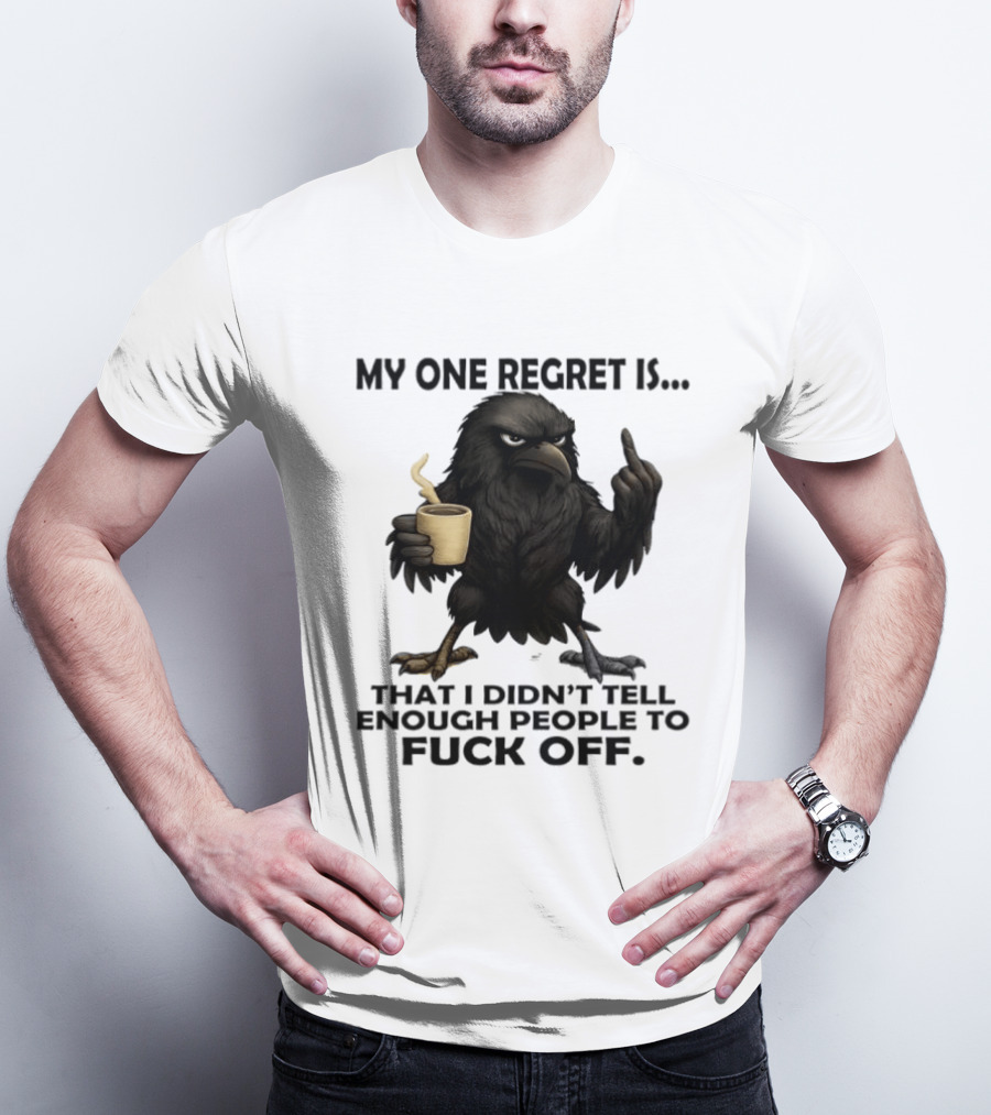 My One Regret Is That I Didn't Tell Enough People To Fuck Off Raven Coffee Middle Finger T-Shirt