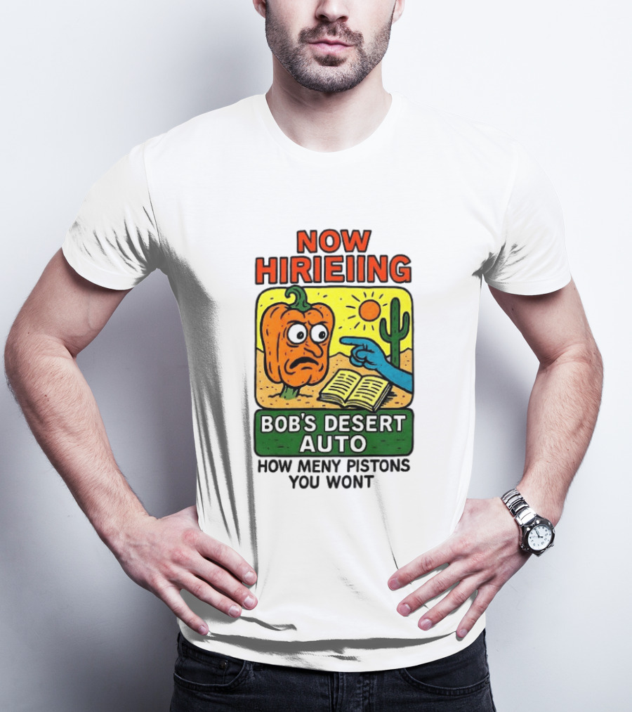Now Hiring Bob's Desert Auto How Many Pistons You Want T-Shirt