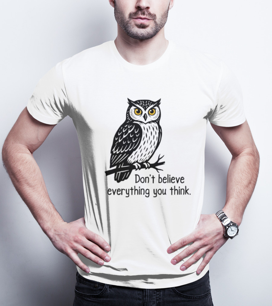 Owl Don't Believe Everything You Think Wisdom Insight T-Shirt