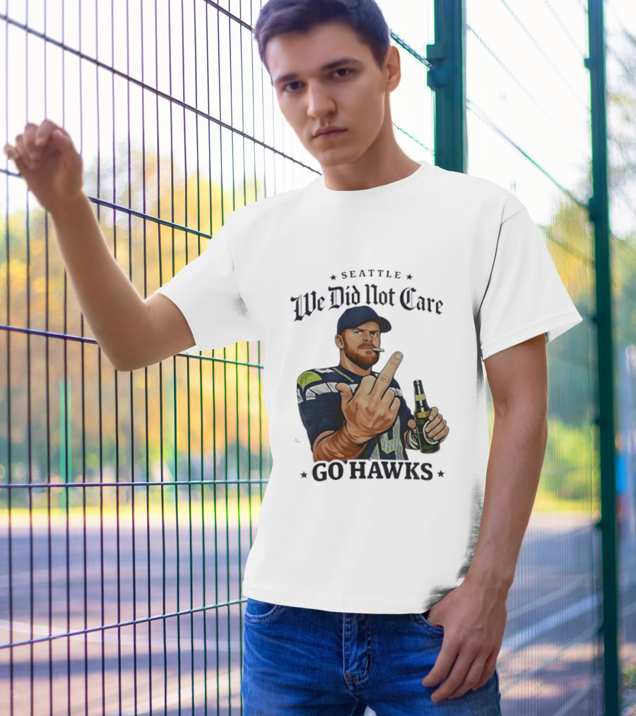 Seattle We Did Not Care Go Hawks Middle Finger Beer Smoking T-Shirt
