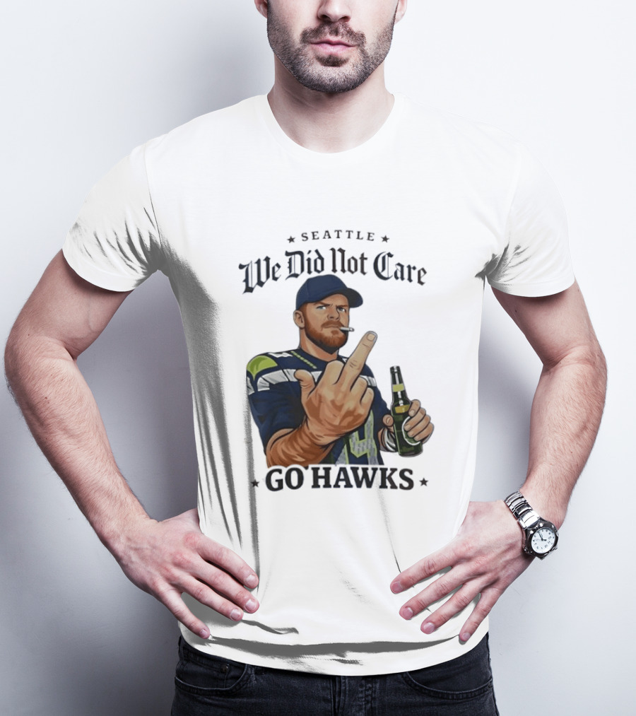 Seattle We Did Not Care Go Hawks Middle Finger Beer Smoking T-Shirt