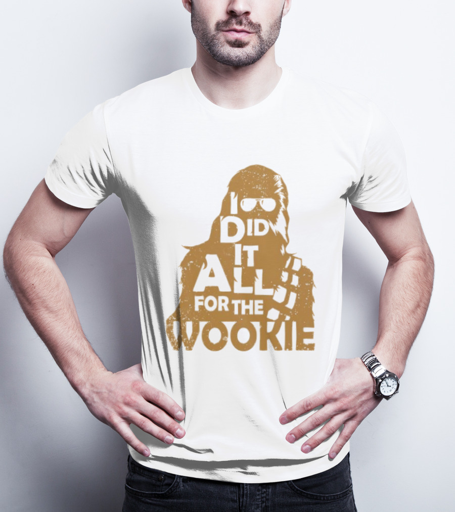 I Did It All For The Wookie Star War T-Shirt