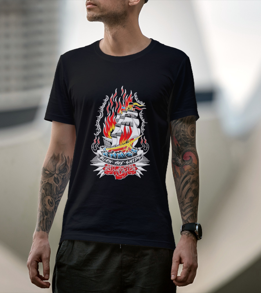 Burn The Ships Flaming Tattoo With Sailing Ship And Roses T-Shirt