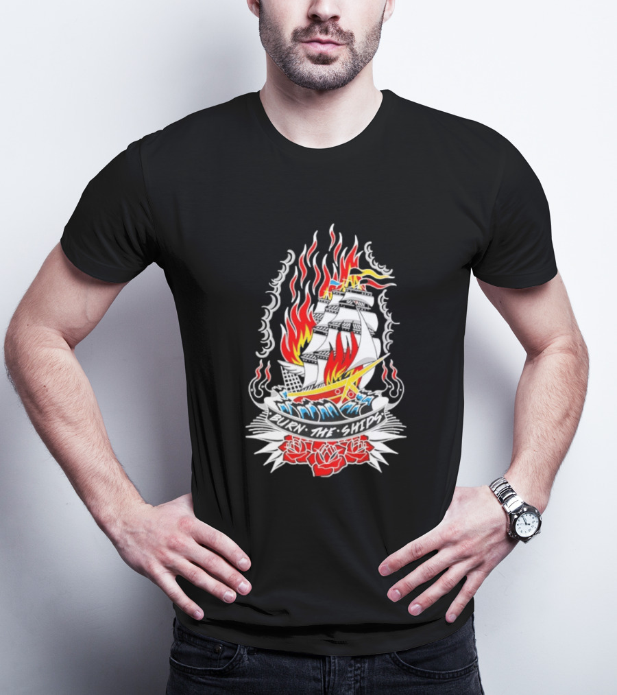 Burn The Ships Flaming Tattoo With Sailing Ship And Roses T-Shirt