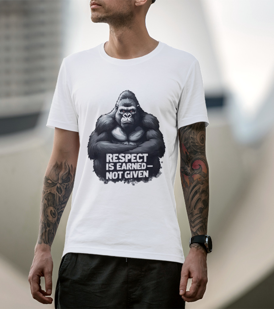 Gorilla Respect Is Earned Not Given T-Shirt