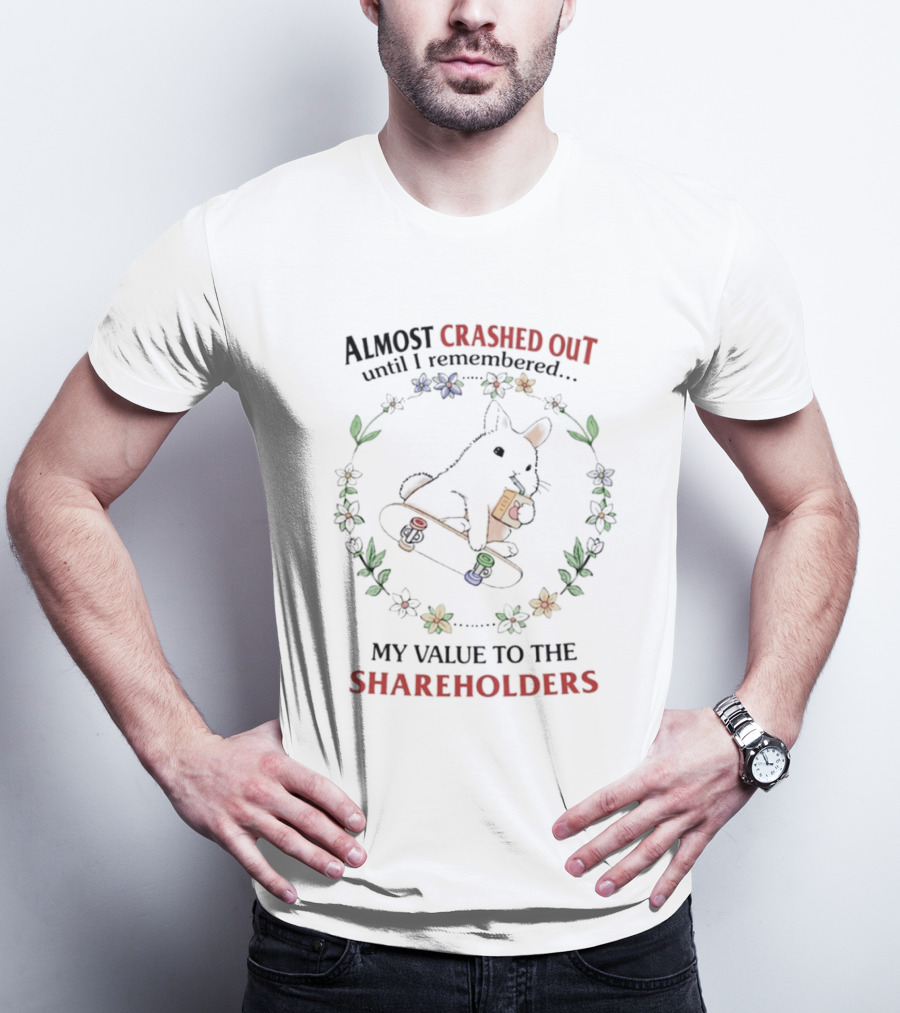 Almost Crashed Out Rabbit Skateboard Remembered My Value To The Shareholders T-Shirt