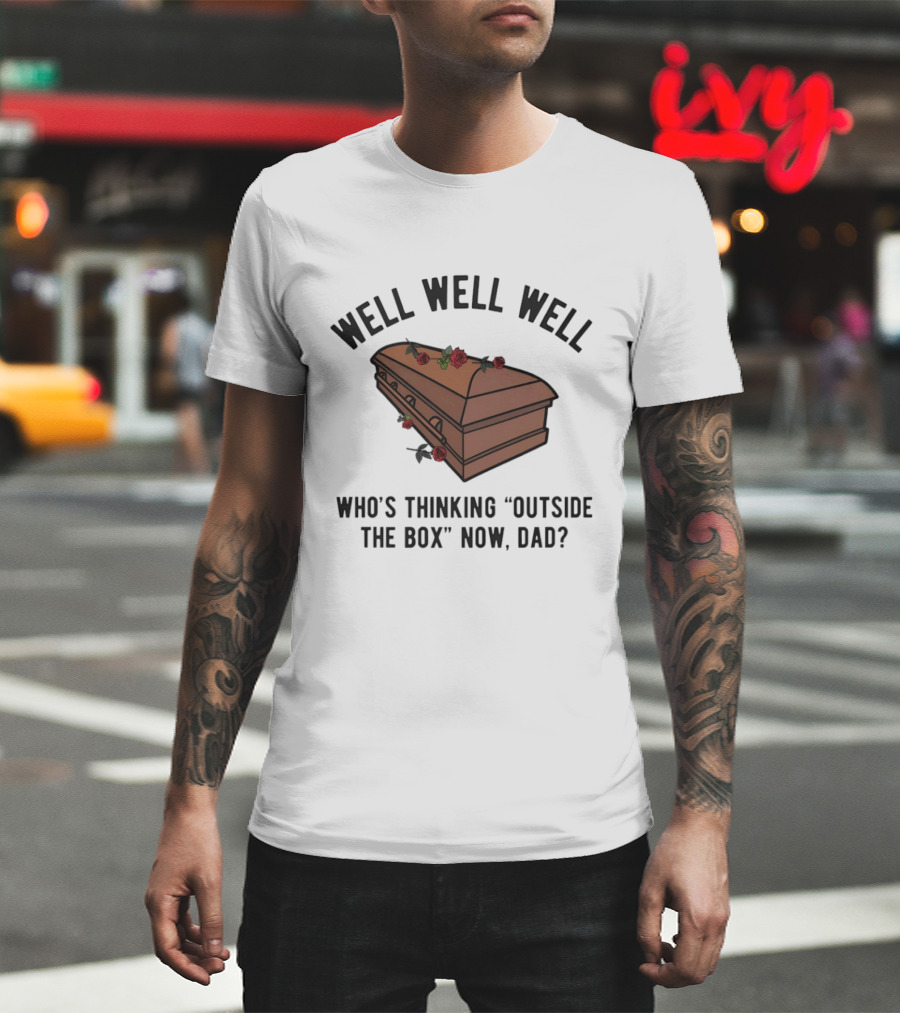 Well Well Well Who's Thinking Outside The Box Now Dad Casket Roses T-Shirt