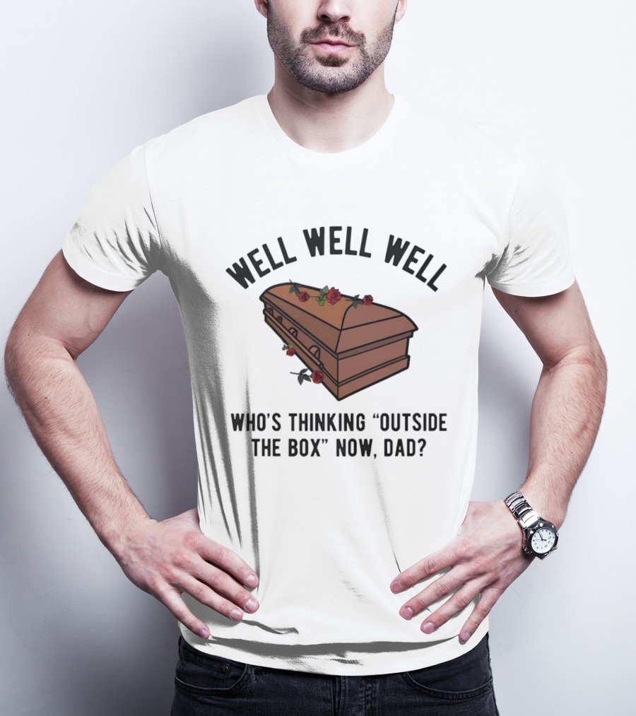 Well Well Well Who's Thinking Outside The Box Now Dad Casket Roses T-Shirt