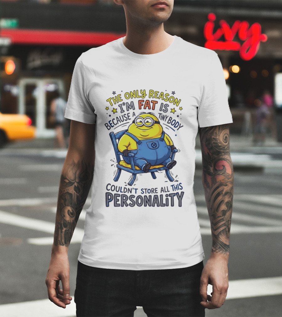Minion The Only Reason I'm Fat Tiny Body Couldn't Store All This Personality T-Shirt
