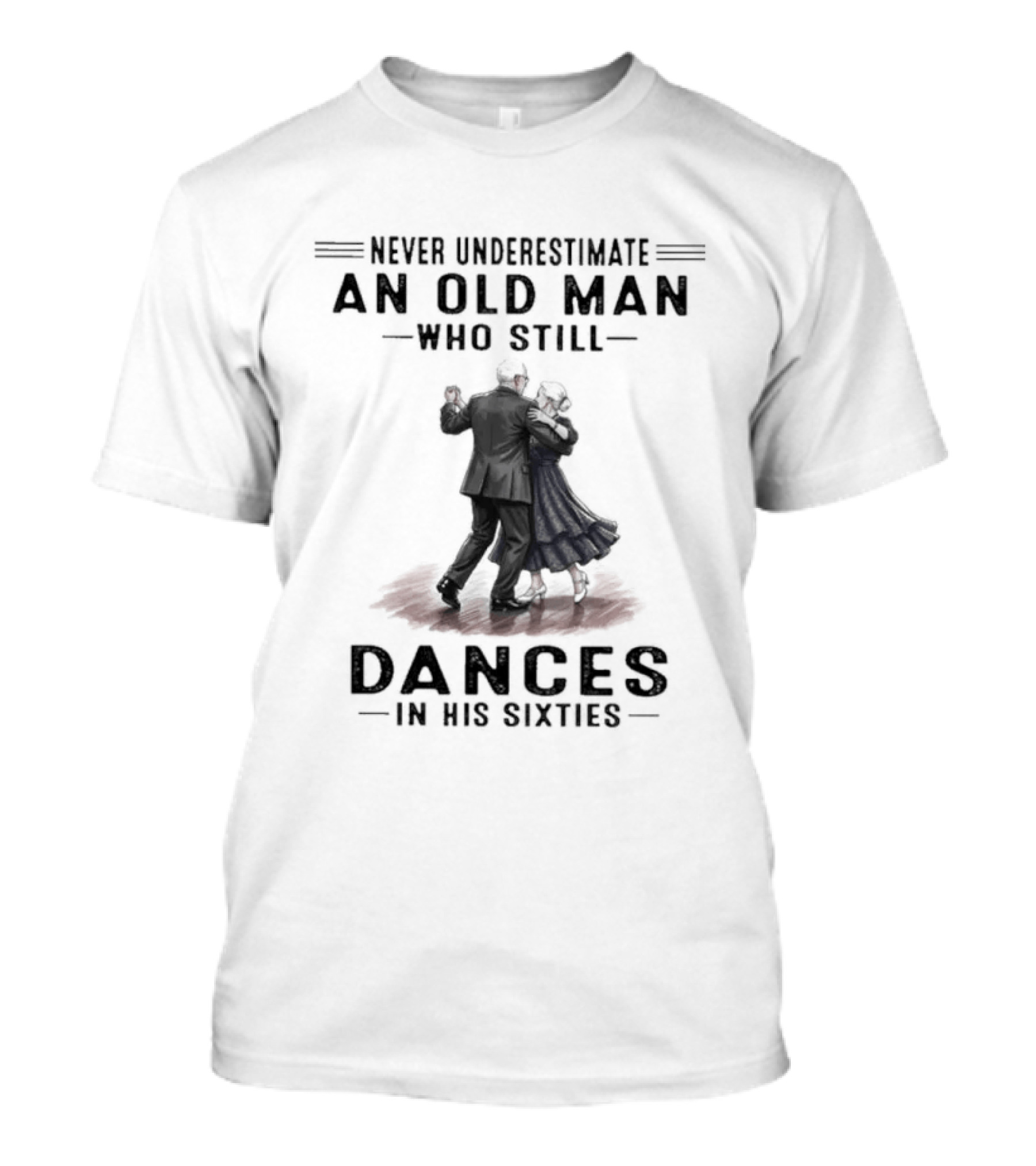 Never Underestimate An Old Man Who Still Dances In His Sixties T-Shirt