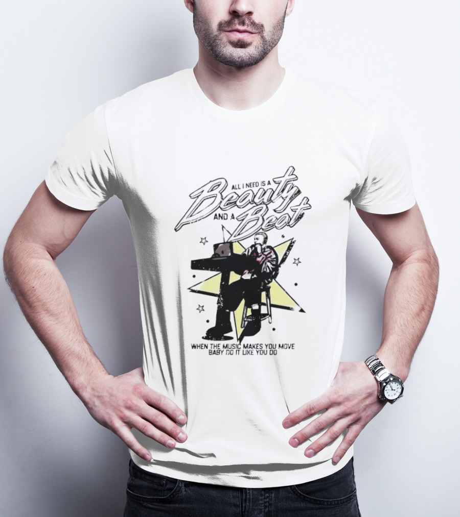 All I Need Is A Beauty And A Beat When The Music Makes You Move Baby Do It Like You Do T-Shirt