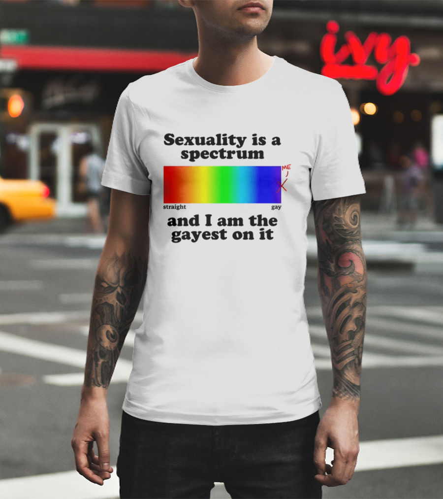Sexuality Is A Spectrum And I Am The Gayest On It Rainbow LGBTQ+ Pride T-Shirt