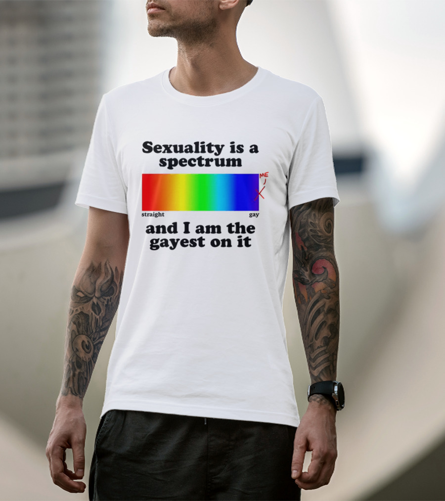 Sexuality Is A Spectrum And I Am The Gayest On It Rainbow LGBTQ+ Pride T-Shirt
