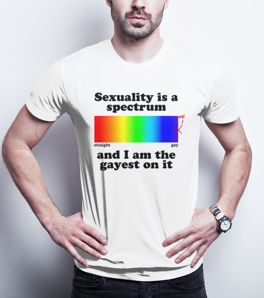 Sexuality Is A Spectrum And I Am The Gayest On It Rainbow LGBTQ+ Pride T-Shirt