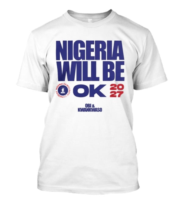Nigeria Democratic Congress Nigeria Will Be OK 2027 Obi Kwankwaso T-Shirt