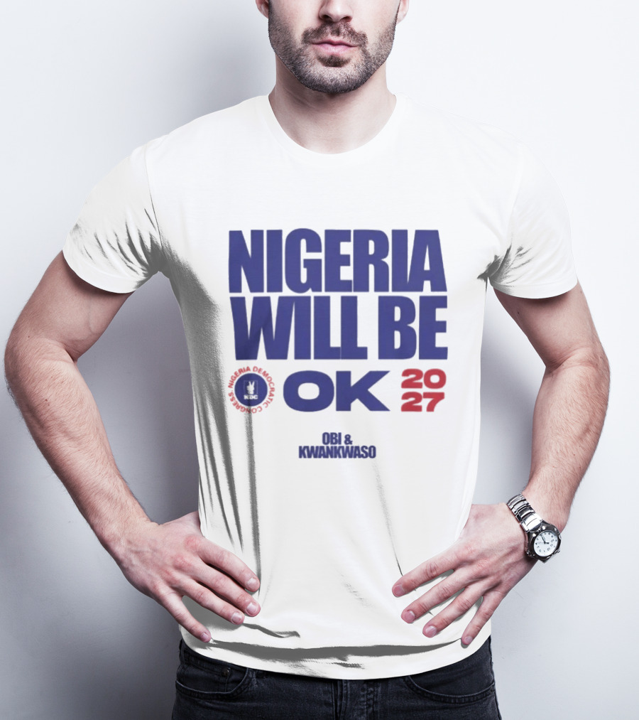 Nigeria Democratic Congress Nigeria Will Be OK 2027 Obi Kwankwaso T-Shirt
