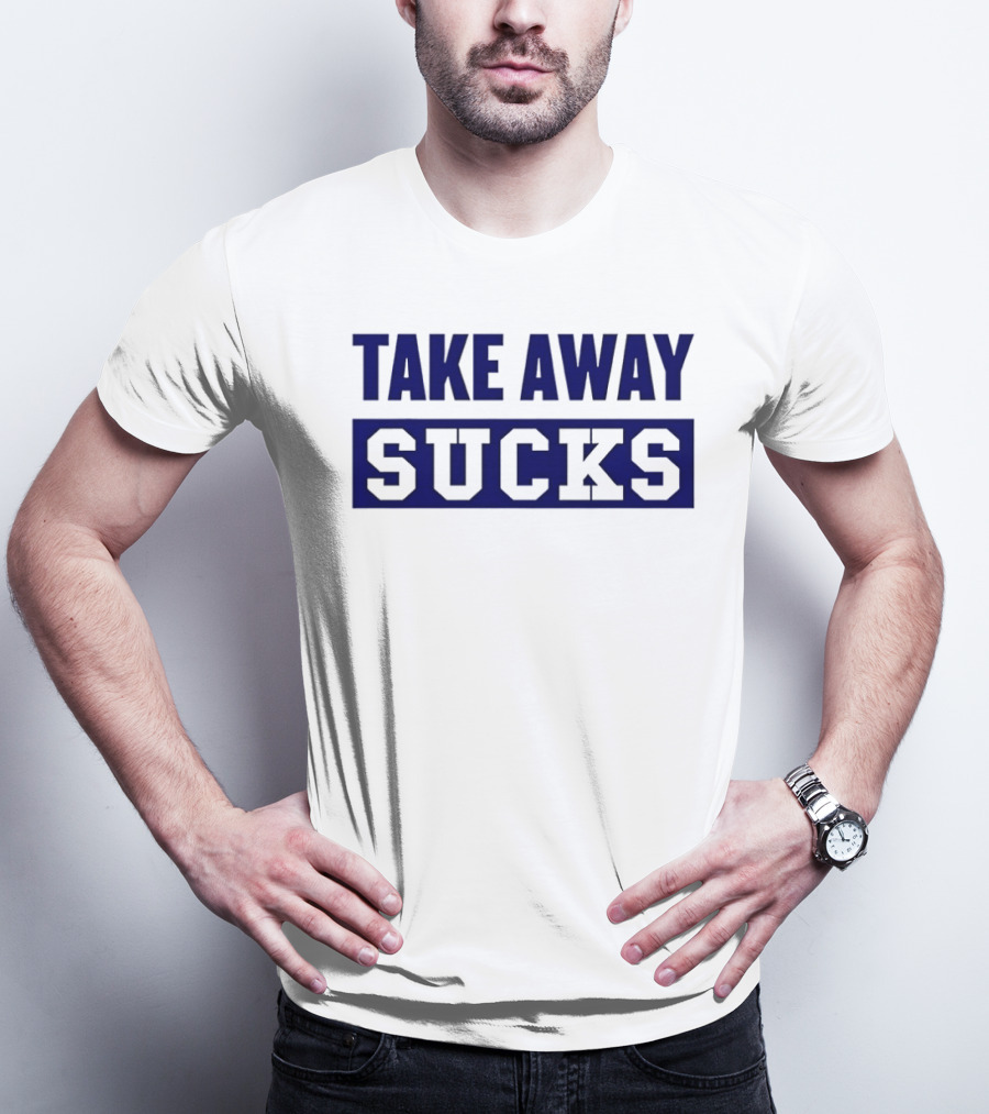Take Away Sucks T-Shirt