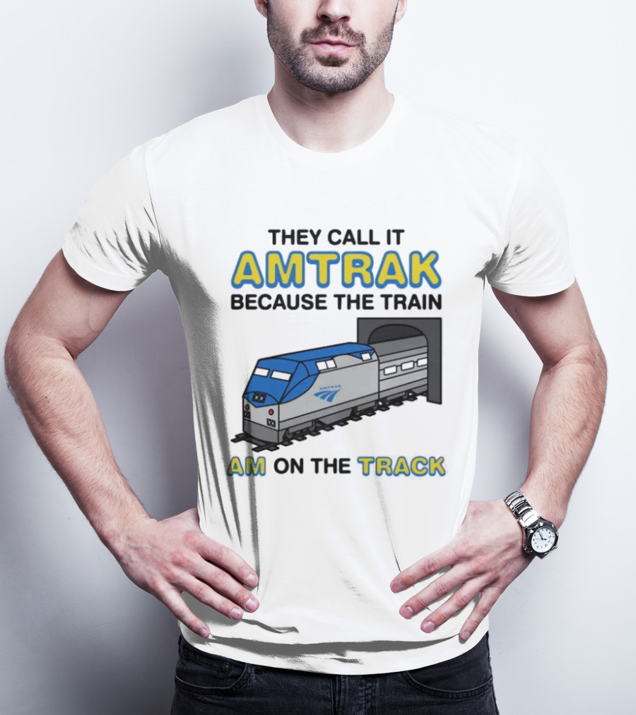 They Call It Amtrak Because The Train Am On The Track T-Shirt