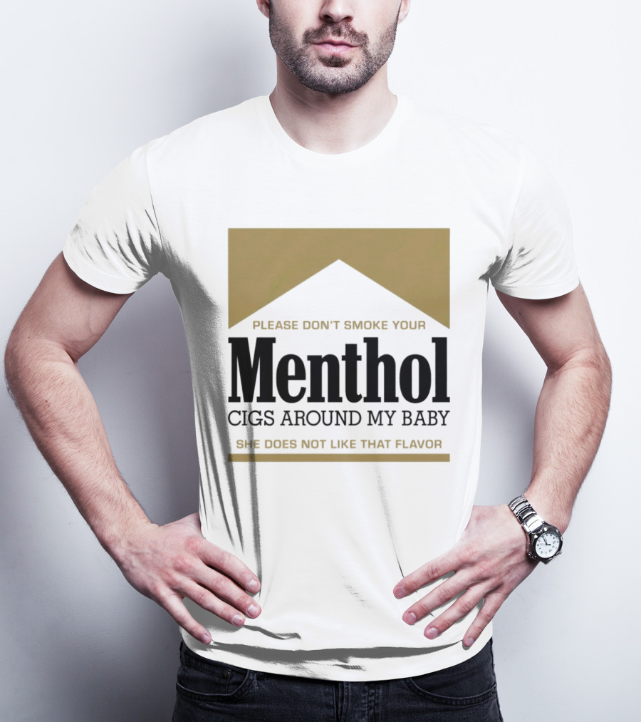 Please Don't Smoke Your Menthol Cigs Around My Baby She Does Not Like That Flavor T-Shirt