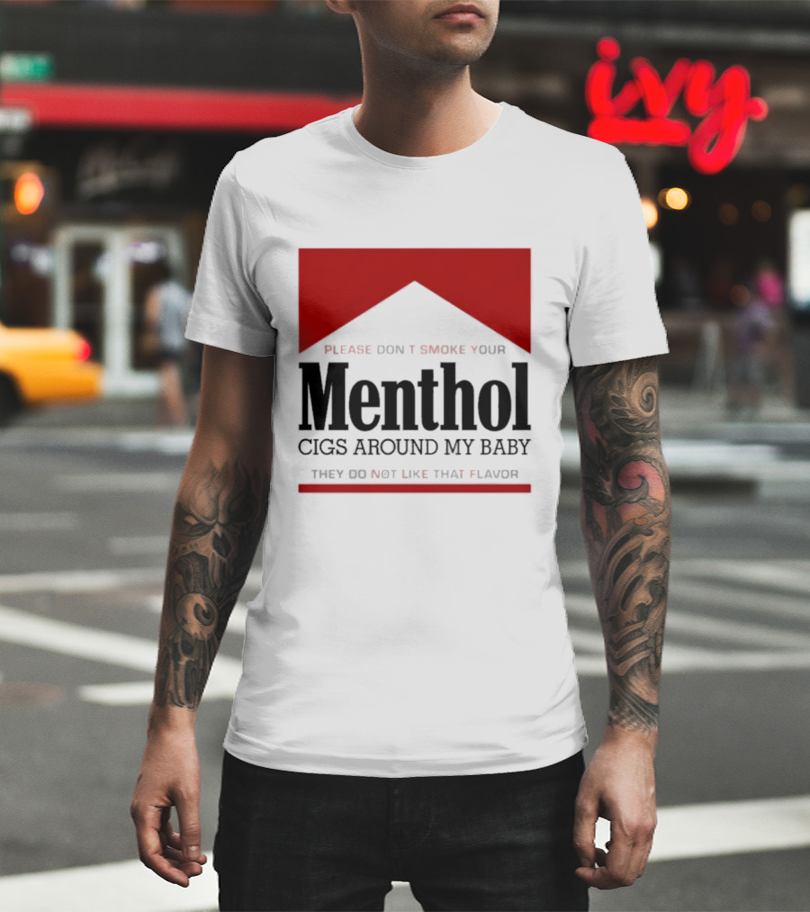 Please Don't Smoke Your Menthol Cigs Around My Baby They Do Not Like That Flavor T-Shirt