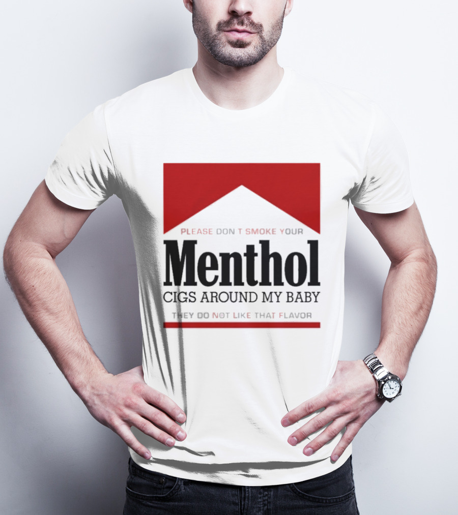 Please Don't Smoke Your Menthol Cigs Around My Baby They Do Not Like That Flavor T-Shirt
