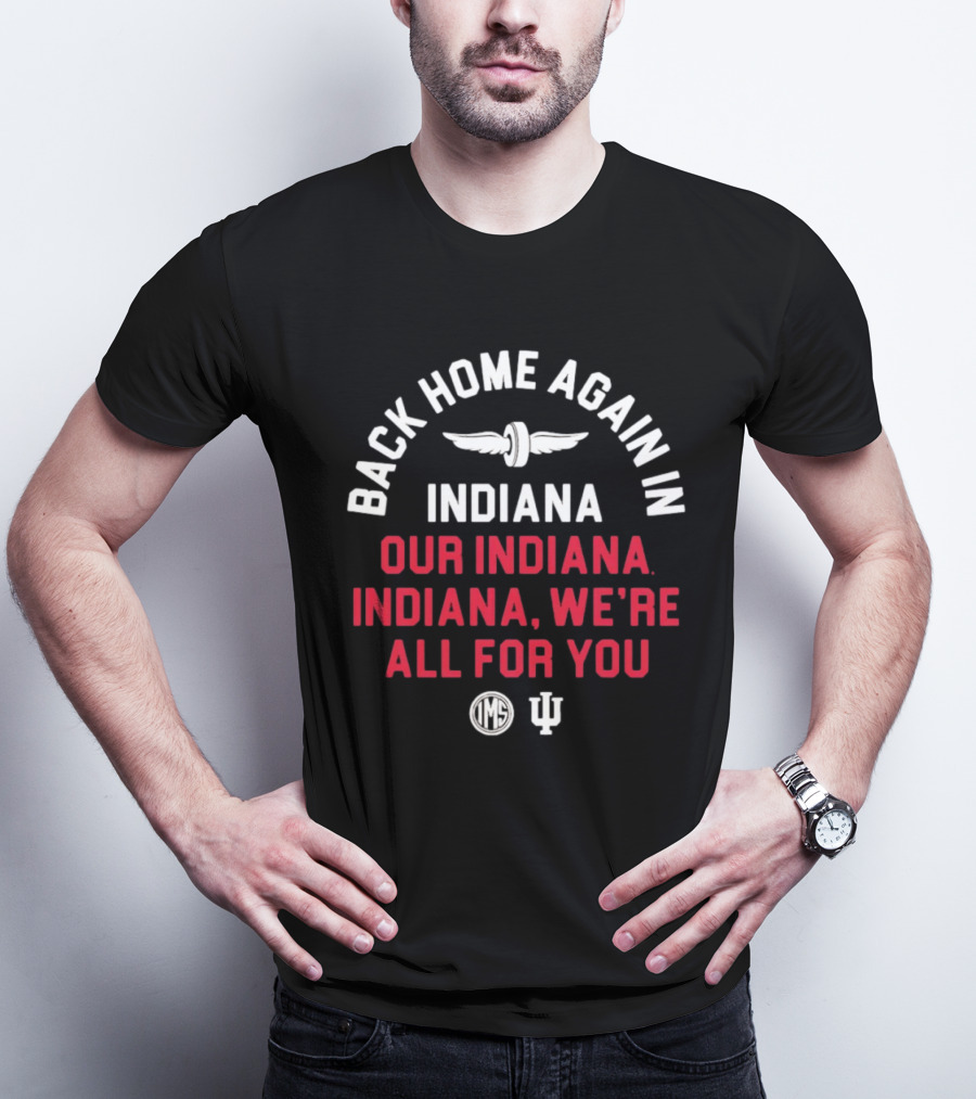 Back Home Again Indiana Our Indiana We're All For You Indianapolis Motor Speedway T-Shirt