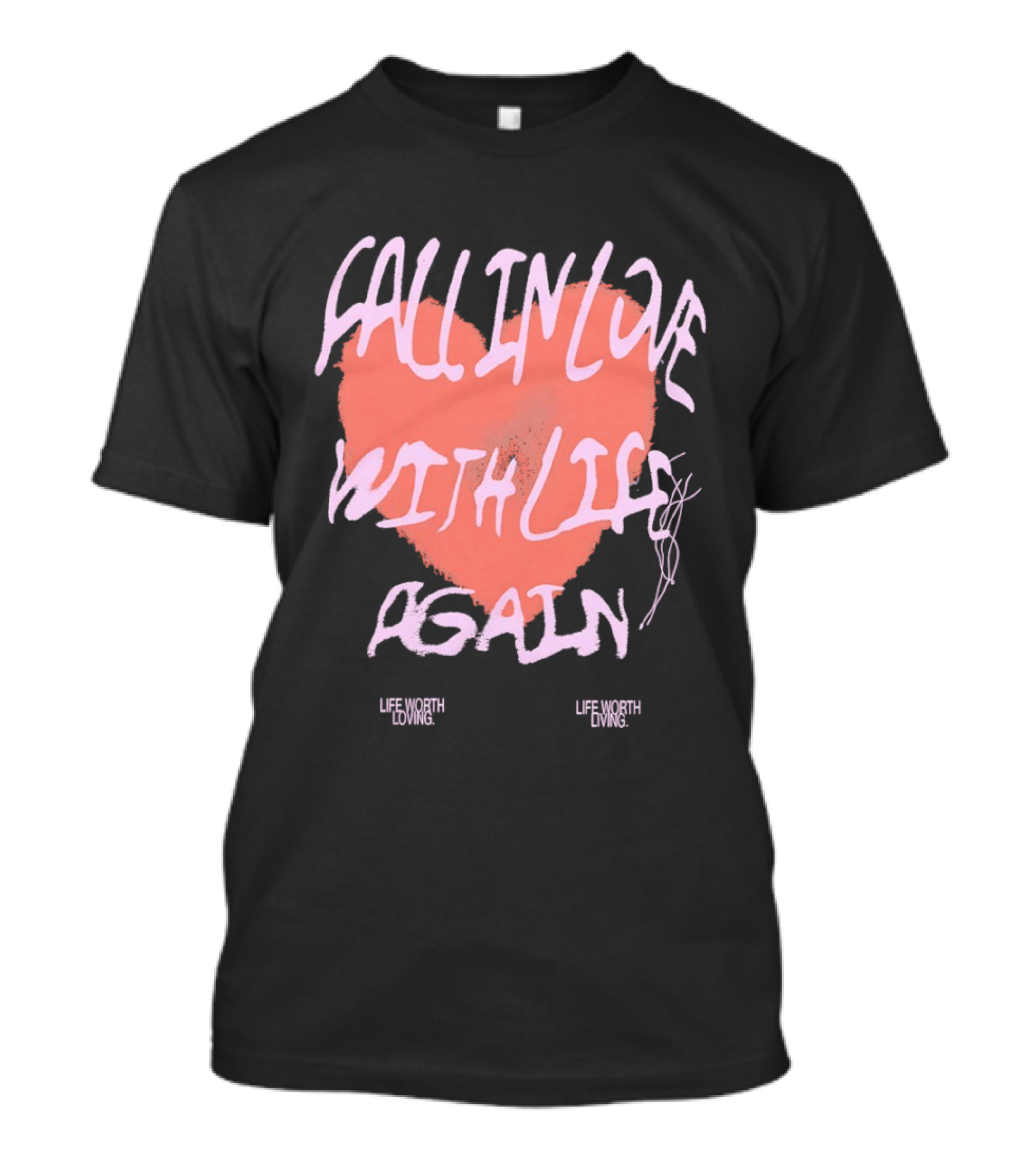 Fall In Love With Life Again Life Worth Loving Life Worth Living T-Shirt