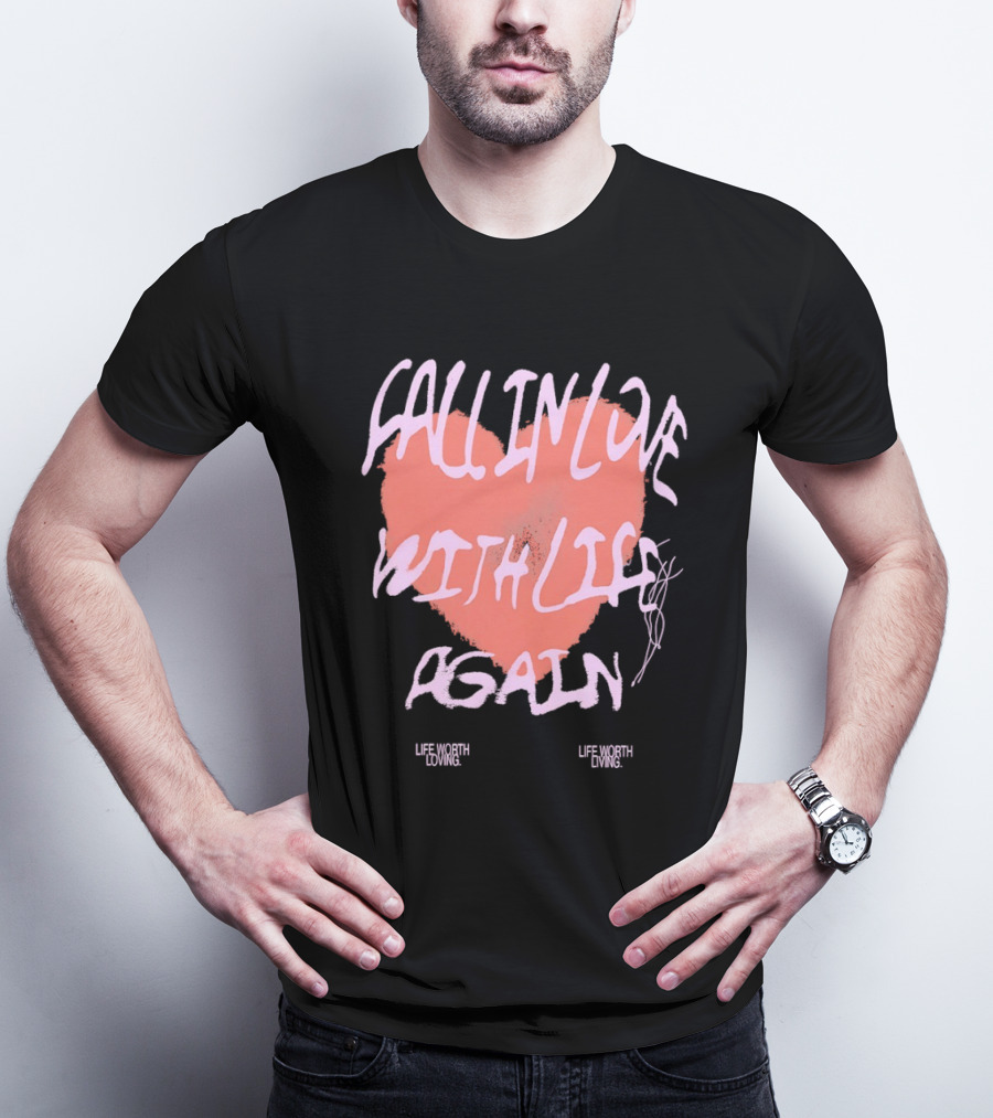 Fall In Love With Life Again Life Worth Loving Life Worth Living T-Shirt