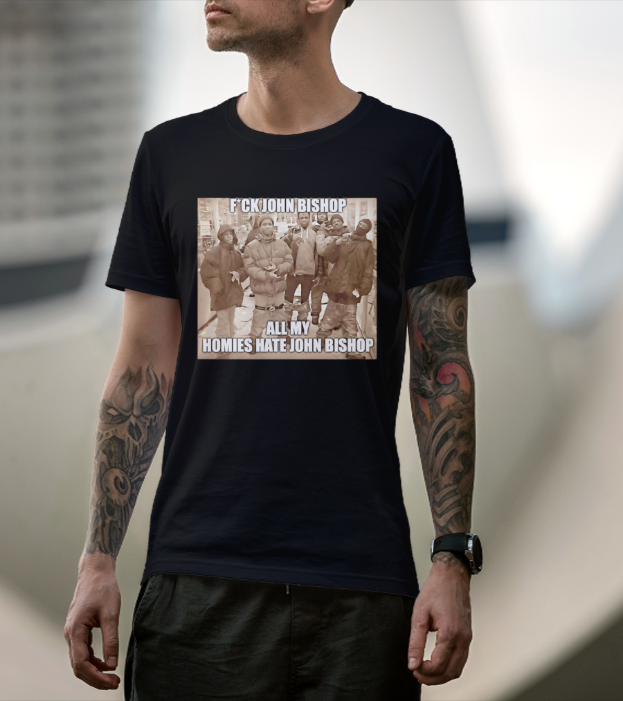 F*ck John Bishop All My Homies Hate John Bishop T-Shirt