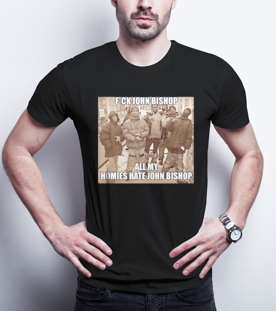F*ck John Bishop All My Homies Hate John Bishop T-Shirt