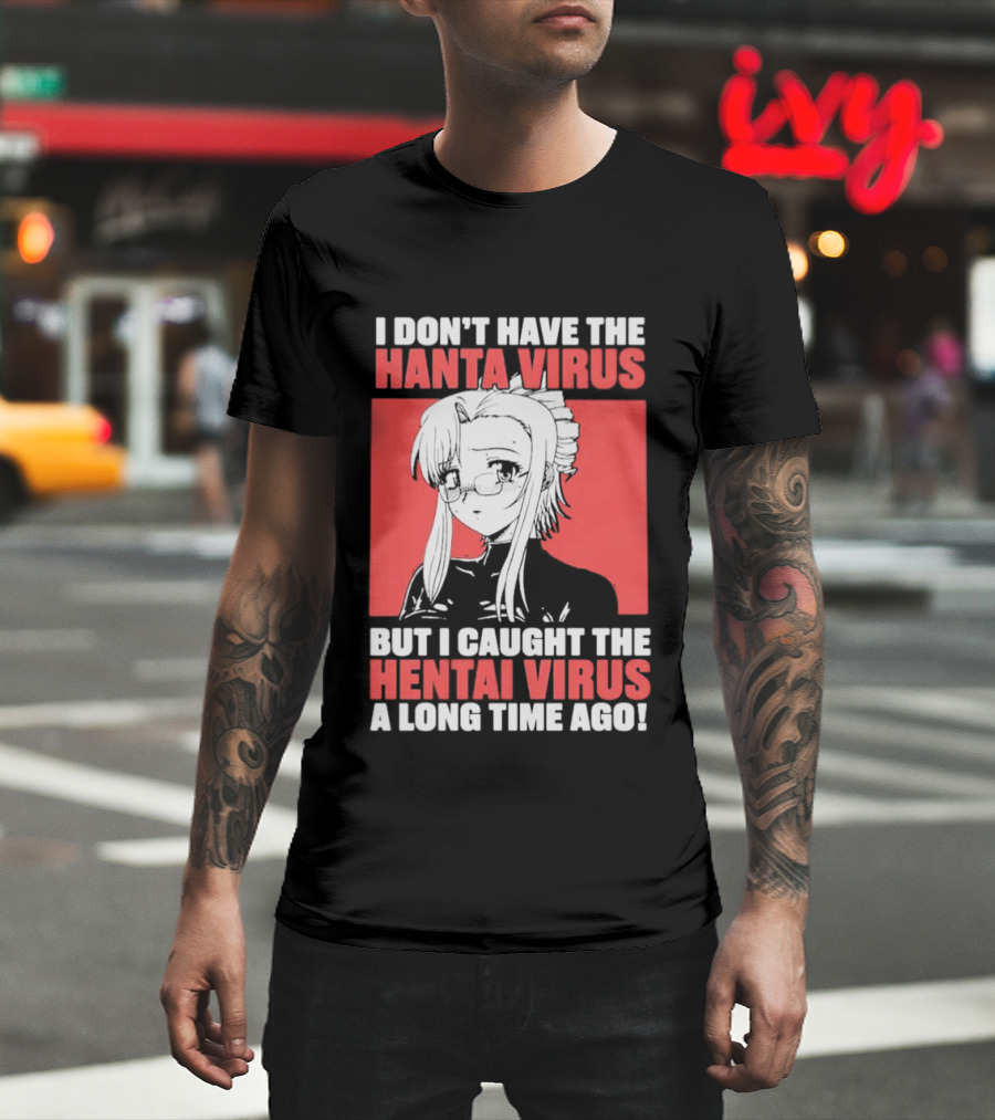 I Don't Have The Hanta Virus But I Caught The Hentai Virus A Long Time Ago Anime T-Shirt