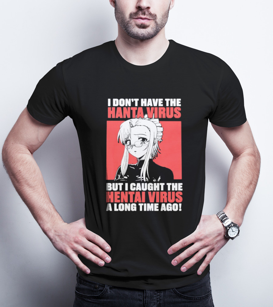 I Don't Have The Hanta Virus But I Caught The Hentai Virus A Long Time Ago Anime T-Shirt