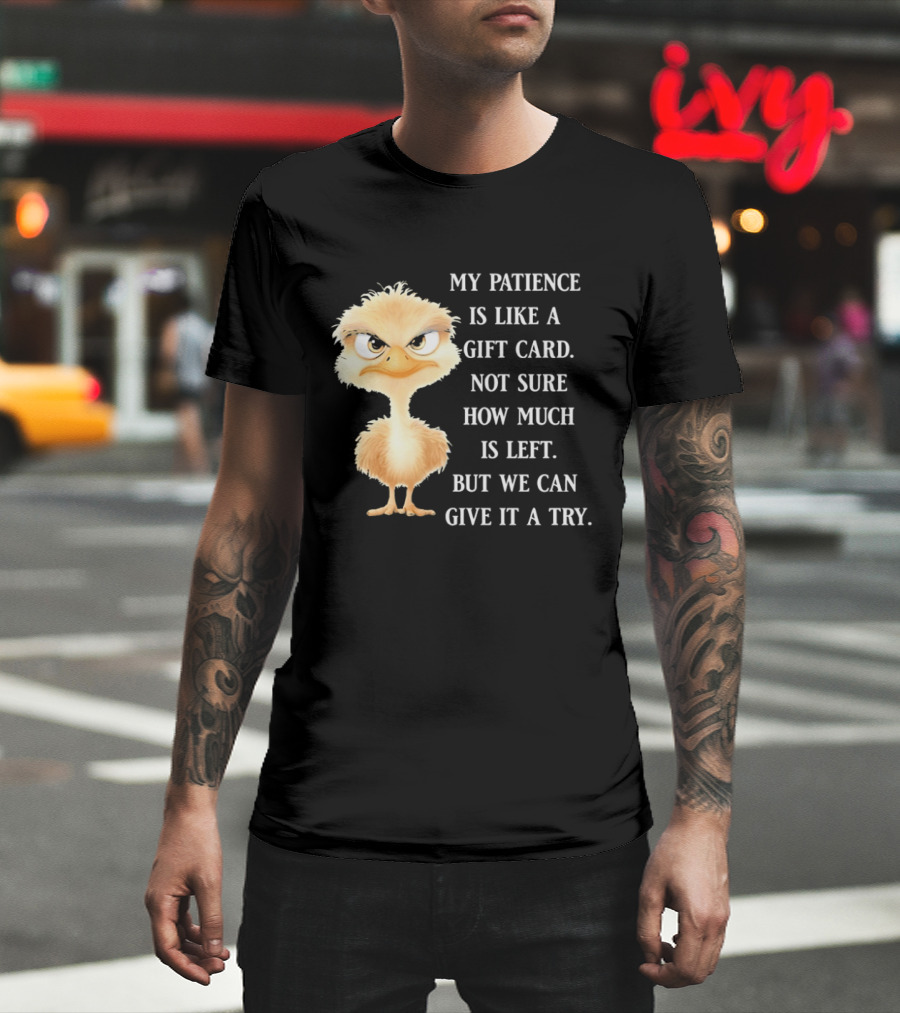 Ostrich My Patience Is Like A Gift Card Not Sure How Much Is Left But We Can Give It A Try T-Shirt