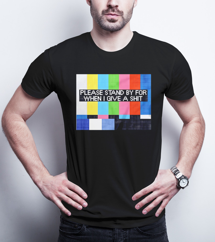 Please Stand By For When I Give A Shit TV Color Bars T-Shirt