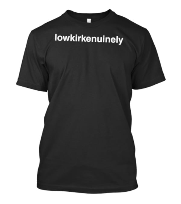 Lowkirkenuinely T-Shirt