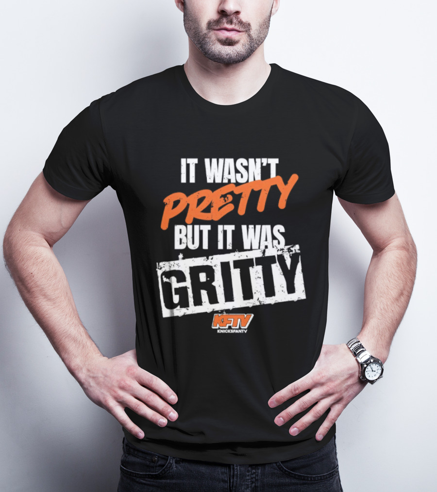 It Wasn't Pretty But It Was Gritty Knicks KFTV T-Shirt