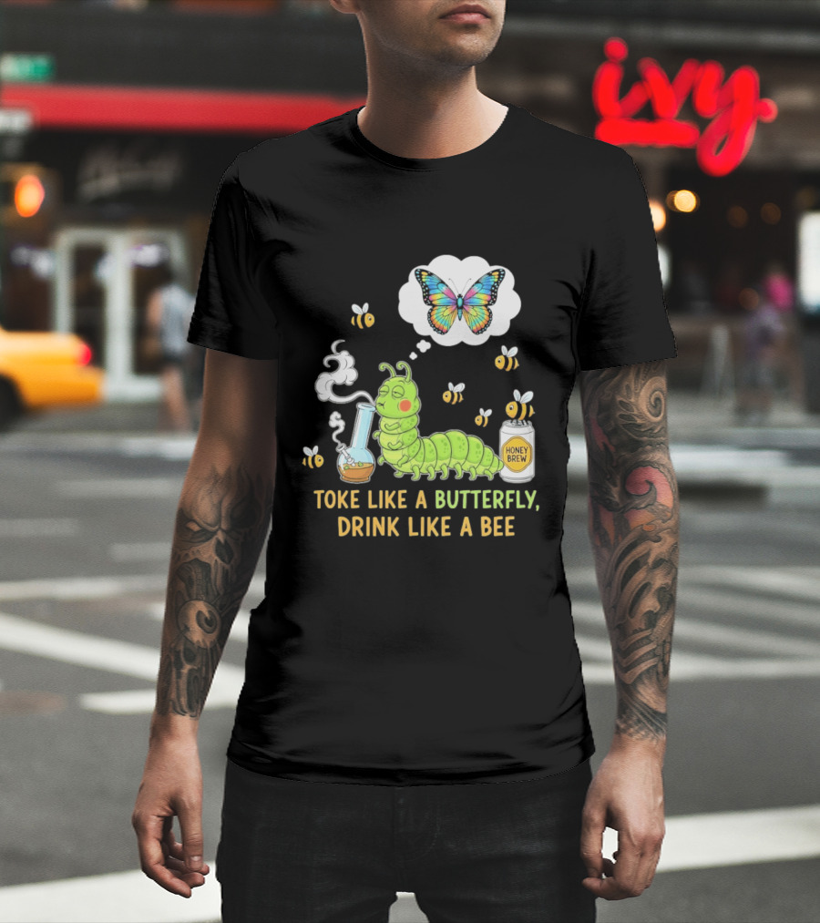 Toke Like A Butterfly Drink Like A Bee Funny Caterpillar With Honey Brew And Colorful Butterfly T-Shirt